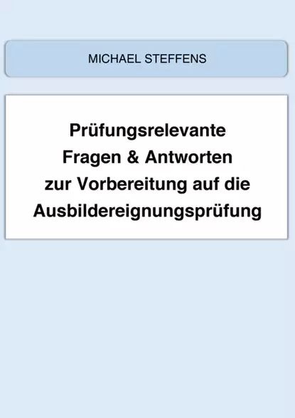Prfungsrelevante Fragen & Antworten zur Vorbereitung auf die Ausbildereignungsprfung | Michael ...