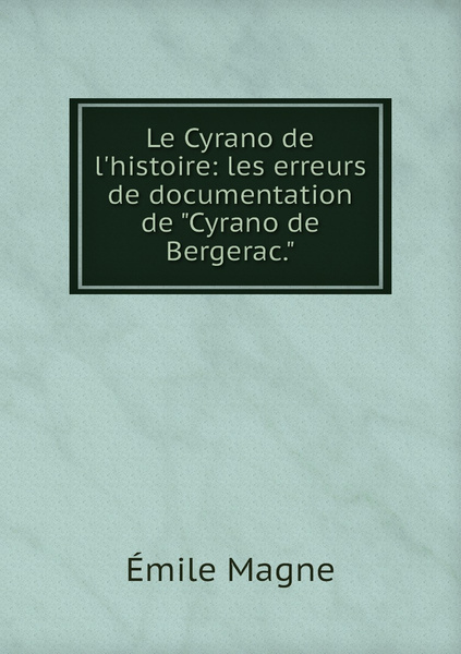 Le Cyrano de l'histoire: les erreurs de documentation de "Cyrano de Bergerac." - купить с ...