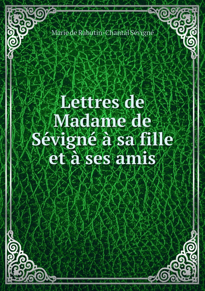 Lettres de Madame de Sevigne a sa fille et a ses amis - купить с доставкой по выгодным ценам в ...