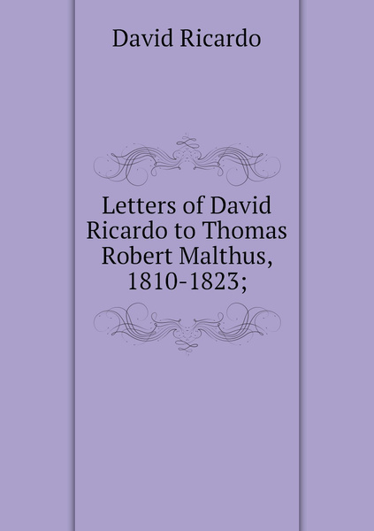 Letters of David Ricardo to Thomas Robert Malthus, 1810-1823; - купить ...