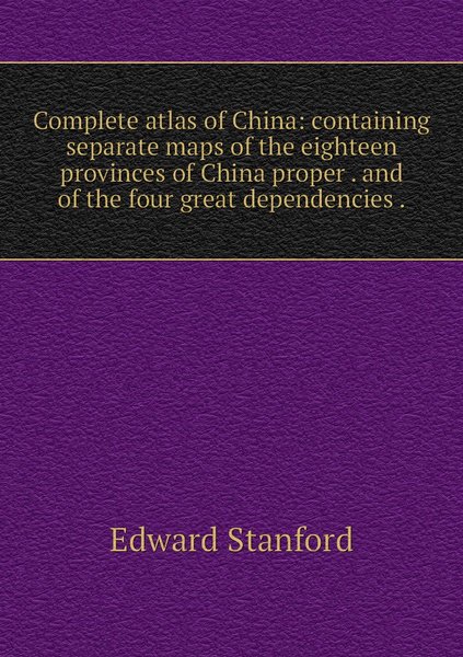 Complete atlas of China: containing separate maps of the eighteen ...