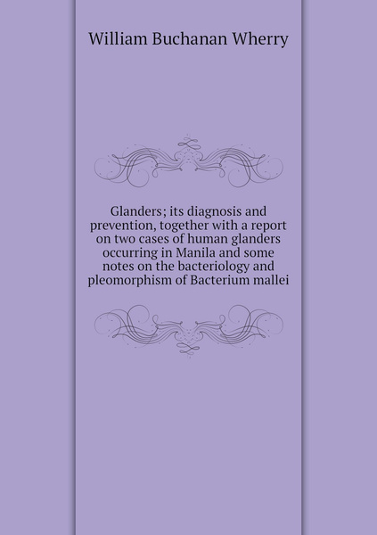 Glanders; its diagnosis and prevention, together with a report on two ...