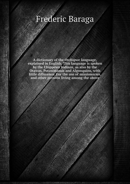 A dictionary of the Otchipwe language, explained in English. This ...