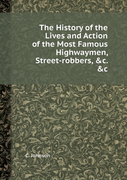 The History of the Lives and Action of the Most Famous Highwaymen ...