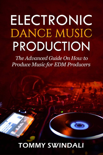 Electronic Dance Music Production. The Advanced Guide On How to Produce ...