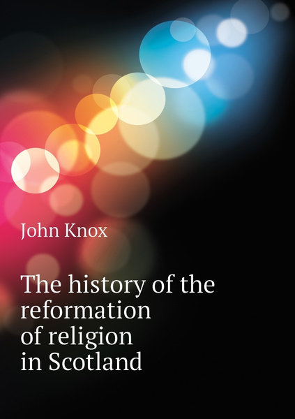 The history of the reformation of religion in Scotland - купить с ...