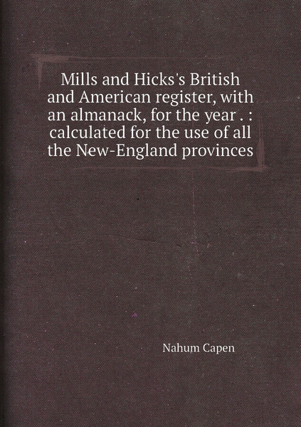 Mills and Hicks's British and American register, with an almanack, for ...