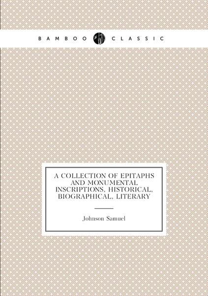 A Collection of Epitaphs and Monumental Inscriptions, Historical ...