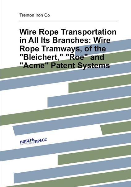 Wire Rope Transportation in All Its Branches: Wire Rope Tramways, of ...