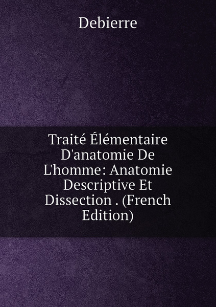 Traite Elementaire D'anatomie De L'homme: Anatomie Descriptive Et ... Traite Elementaire D'anatomie De L'homme: Anatomie Descriptive Et ...