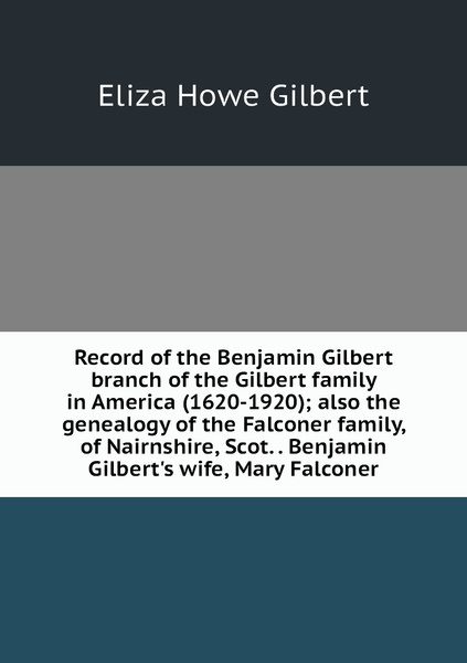 Record of the Benjamin Gilbert branch of the Gilbert family in America ...