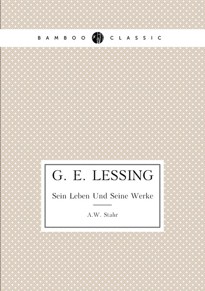G. E. Lessing. Sein Leben Und Seine Werke - купить с доставкой по ...