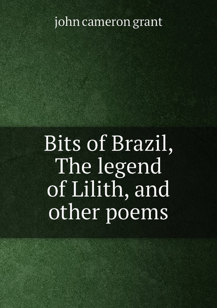 Bits of Brazil, The legend of Lilith, and other poems - купить с ...