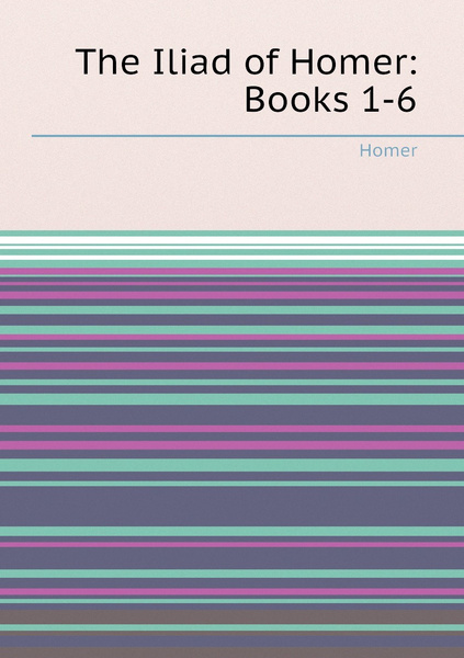 The Iliad of Homer: Books 1-6 | Гомер - купить с доставкой по выгодным ...