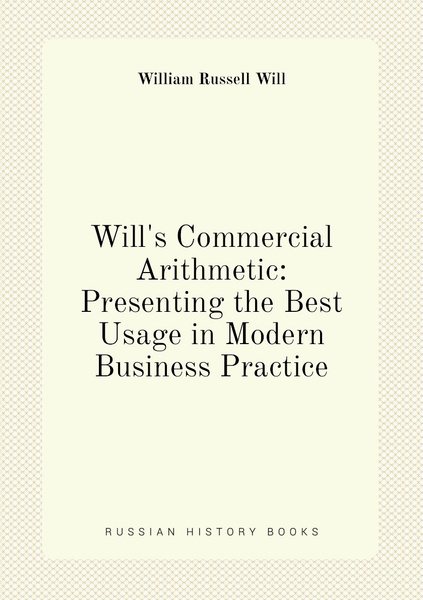 Will's Commercial Arithmetic: Presenting the Best Usage in Modern ...