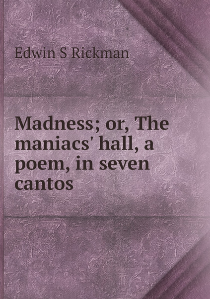 Madness; or, The maniacs' hall, a poem, in seven cantos - купить с ...