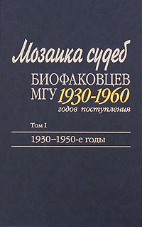 Мозаика судеб биофаковцев МГУ 1930-1960 годов поступления. В 2 томах. Том 1. 1930-1950-е годы ...