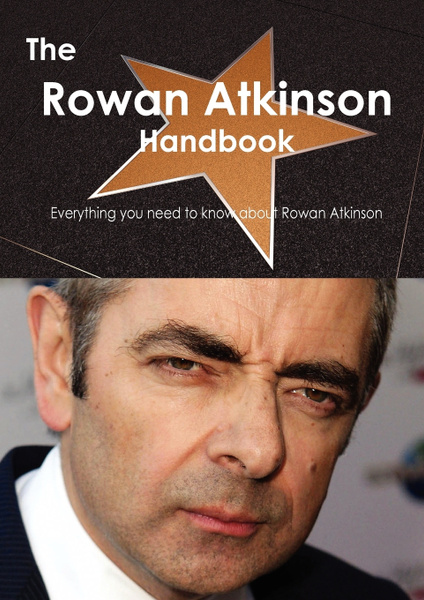 The Rowan Atkinson Handbook - Everything You Need to Know about Rowan ...