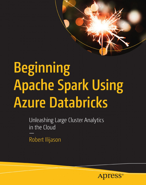 Beginning Apache Spark Using Azure Databricks Unleashing Large Cluster Analytics In The Cloud 