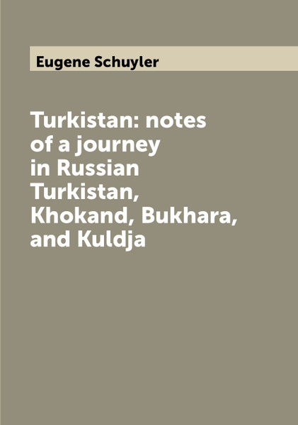 Turkistan: notes of a journey in Russian Turkistan, Khokand, Bukhara ...