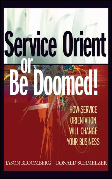 Service Orient or Be Doomed!. How Service Orientation Will Change Your ...