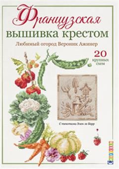 Французская вышивка крестом. Любимый огород. Вероника Ажинер. - купить ...