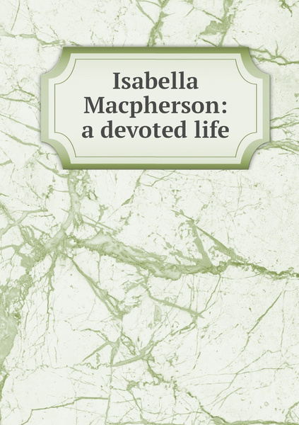 Isabella Macpherson: a devoted life - купить с доставкой по выгодным ...