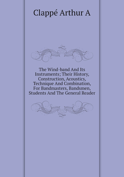 The Wind-band And Its Instruments; Their History, Construction ...