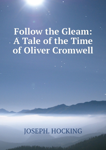 Follow the Gleam: A Tale of the Time of Oliver Cromwell - купить с ...