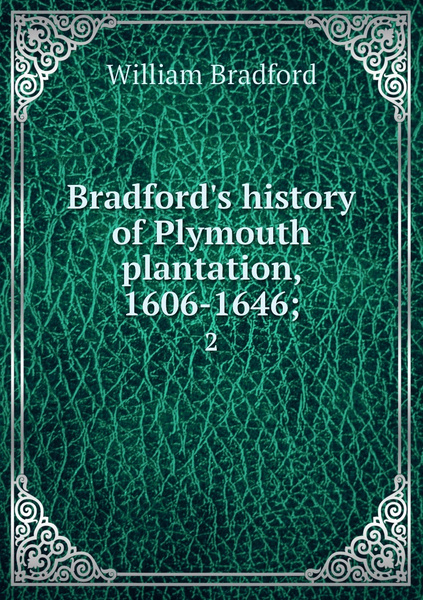 Bradford's history of Plymouth plantation, 1606-1646;. 2 купить на OZON ...