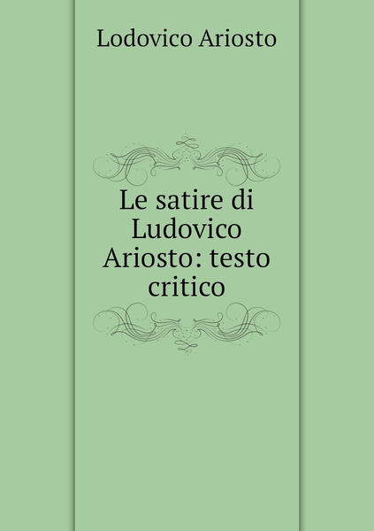 Le satire di Ludovico Ariosto: testo critico - купить с доставкой по ... Le satire di Ludovico Ariosto: testo critico - купить с доставкой по ...
