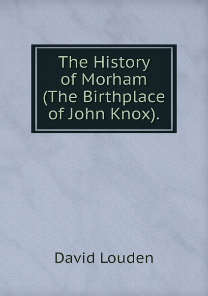 The History of Morham (The Birthplace of John Knox). - купить с ...