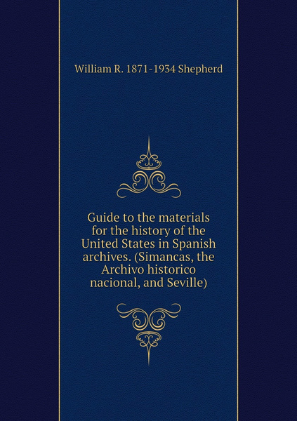 Guide to the materials for the history of the United States in Spanish ...