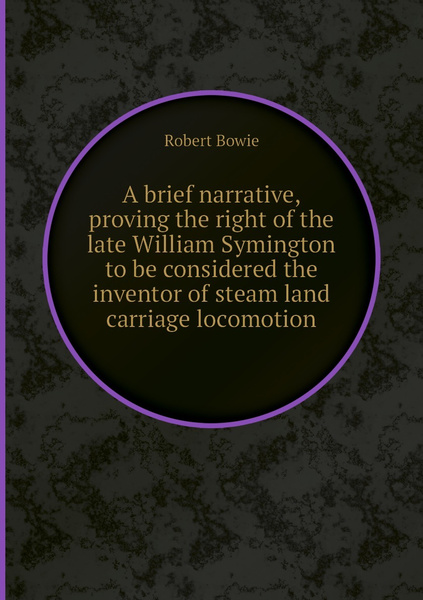 A brief narrative, proving the right of the late William Symington to ...