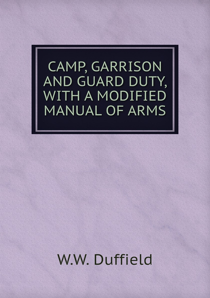 CAMP, GARRISON AND GUARD DUTY, WITH A MODIFIED MANUAL OF ARMS - купить ...