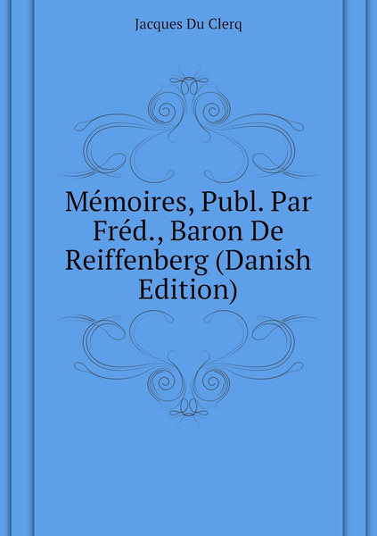 Memoires, Publ. Par Fred., Baron De Reiffenberg (Danish Edition ...
