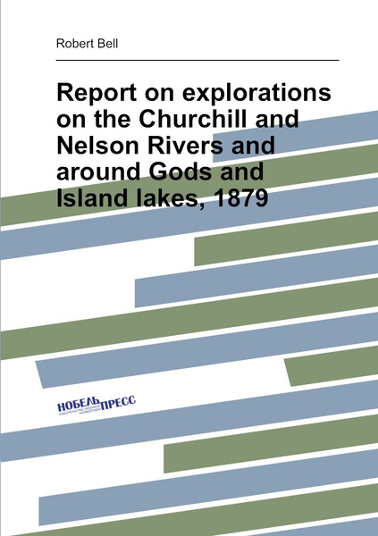 Report on explorations on the Churchill and Nelson Rivers and around ...