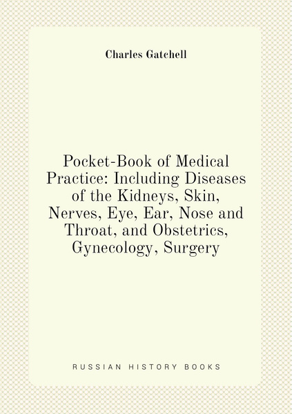 Pocket-Book of Medical Practice: Including Diseases of the Kidneys ...