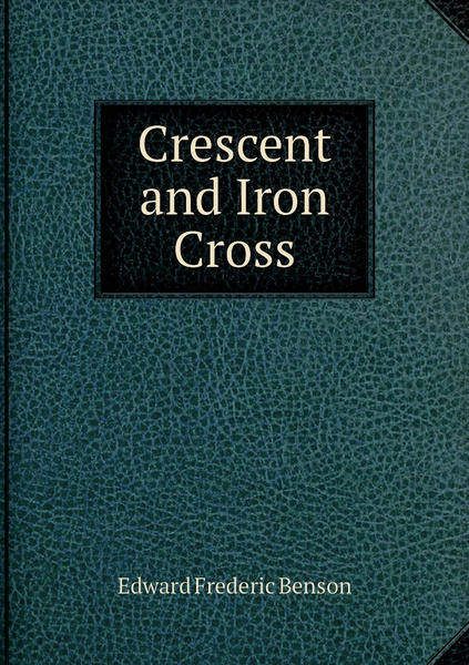 Crescent and Iron Cross | Benson E F - купить с доставкой по выгодным ...