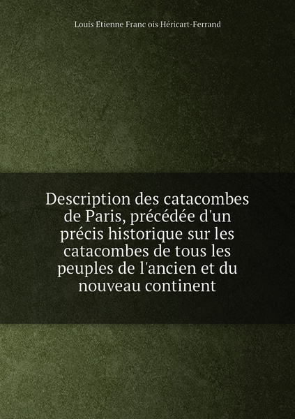 Description des catacombes de Paris, precedee d'un precis historique ...