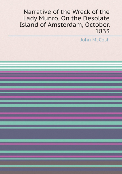 Narrative of the Wreck of the Lady Munro, On the Desolate Island of ...