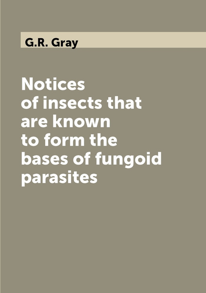 Notices of insects that are known to form the bases of fungoid ...
