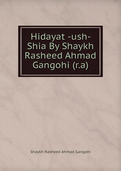 Hidayat -ush- Shia By Shaykh Rasheed Ahmad Gangohi (r.a) - купить с ...
