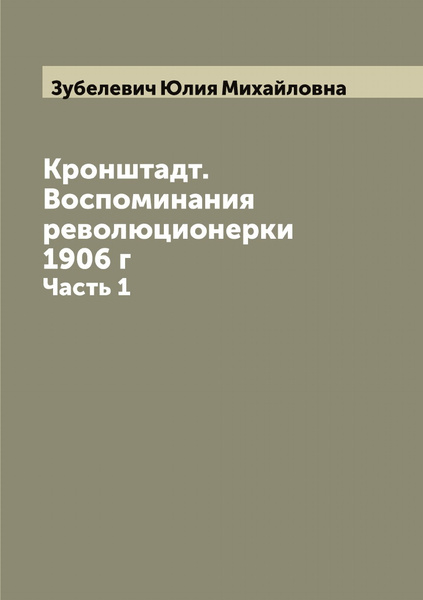 Кронштадт. Воспоминания революционерки 1906 г. Часть 1 - купить с доставкой по выгодным ценам в ...