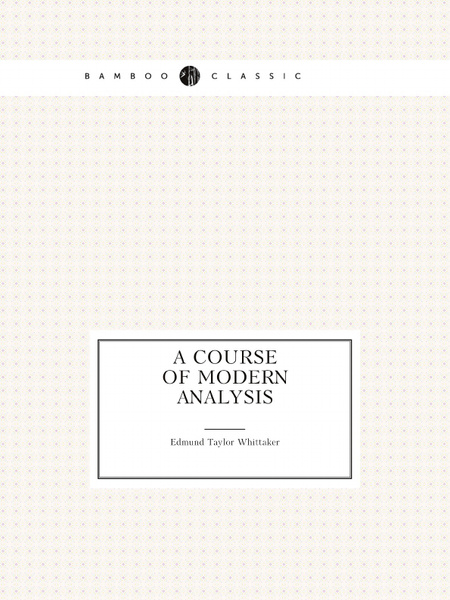 A Course of Modern Analysis: An Introduction to the General Theory of ...