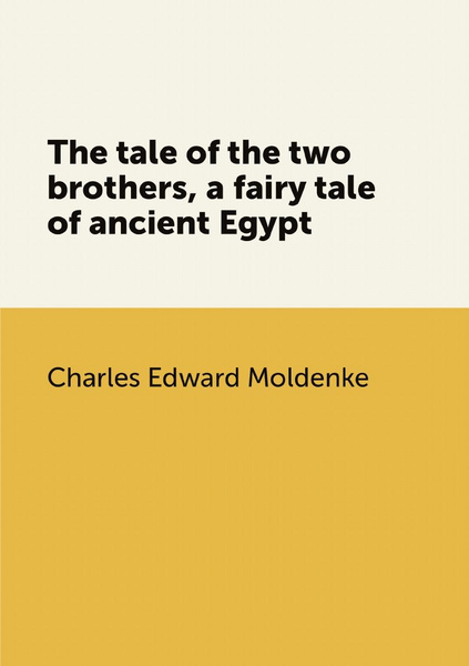 The tale of the two brothers, a fairy tale of ancient Egypt; the D ...