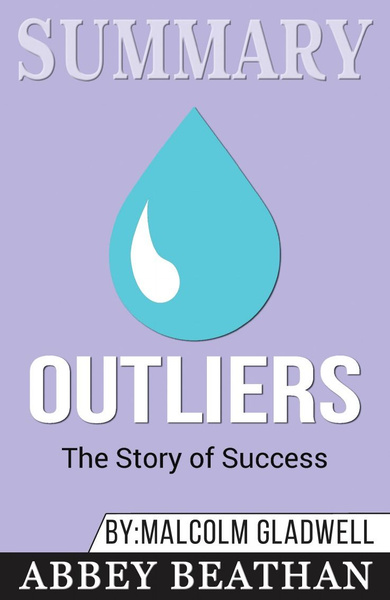 Summary of Outliers. The Story of Success by Malcolm Gladwell - купить ...