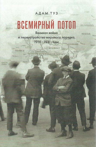 Всемирный потоп. Великая война и переустройство мирового порядка, 1916-1931 годы | Туз Адам ...