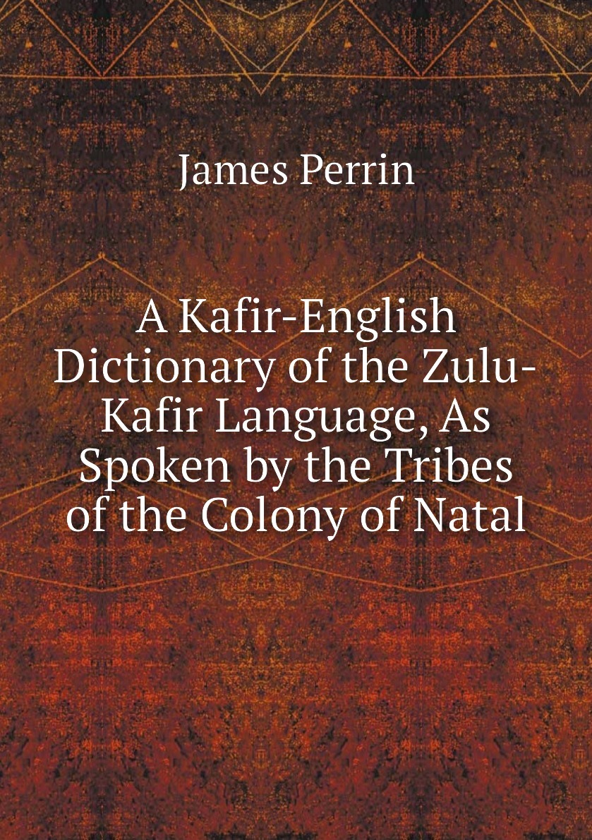 Книга "A Kafir-English Dictionary of the Zulu-Kafir Language, As Spoken ...