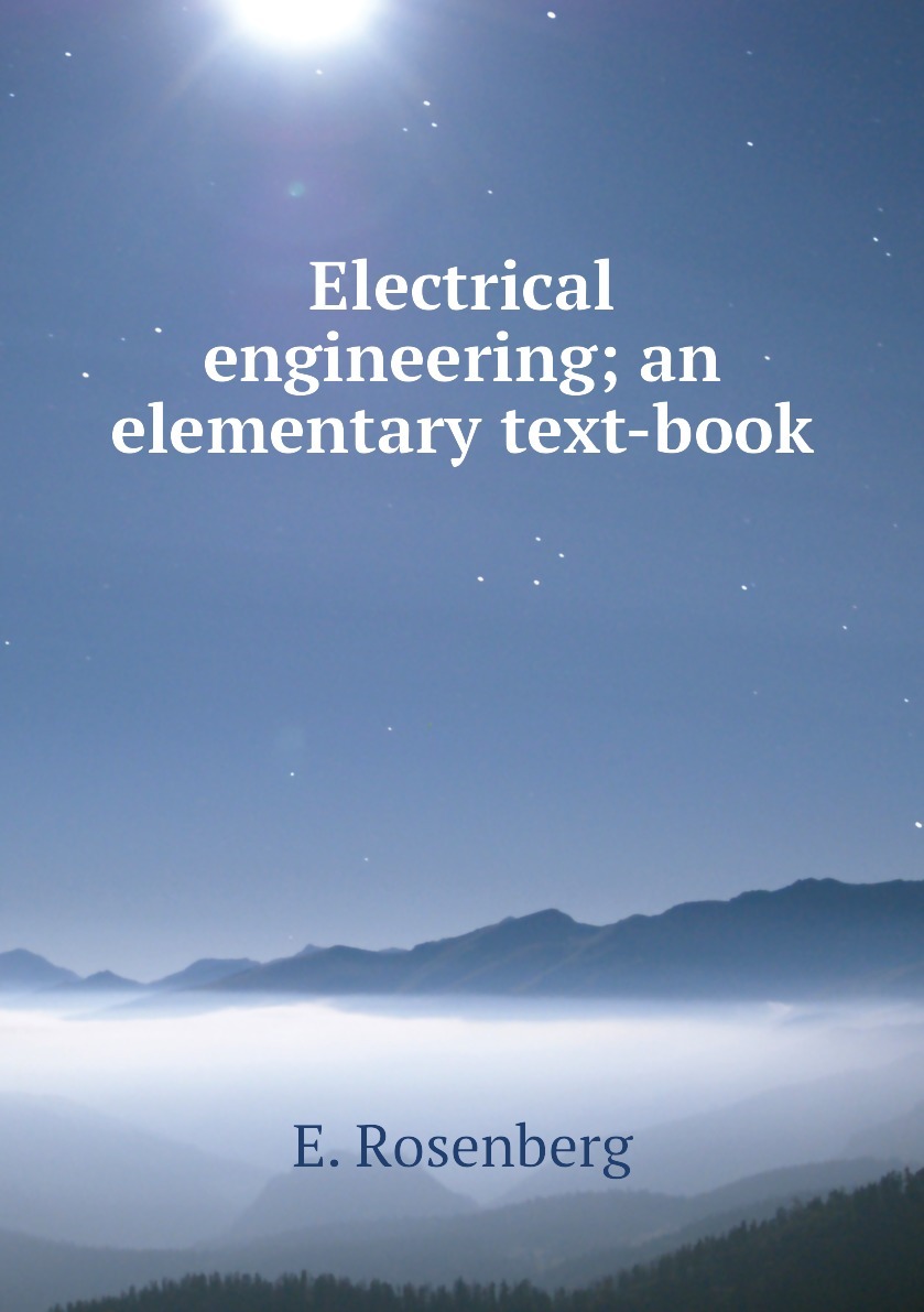 Книга "Electrical engineering; an elementary text-book" – купить книгу ISBN 978-5-8776-4330-7 с ...